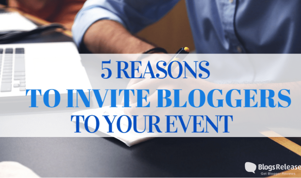 5 Reasons To Invite Bloggers To Your Event